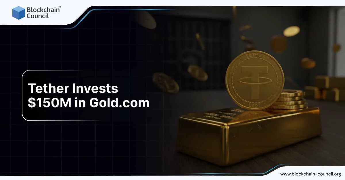 Tether Invests $150M in Gold.com - Blockchain Council