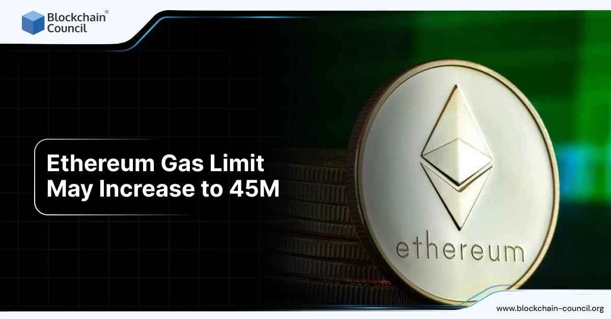 Ethereum Gas Limit May Increase to 45M - Blockchain Council