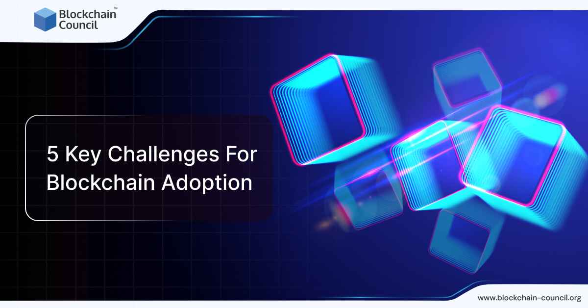5 Key Challenges for Blockchain Adoption | Blockchain Council 5 Key Challenges for Blockchain Adoption | Blockchain Council